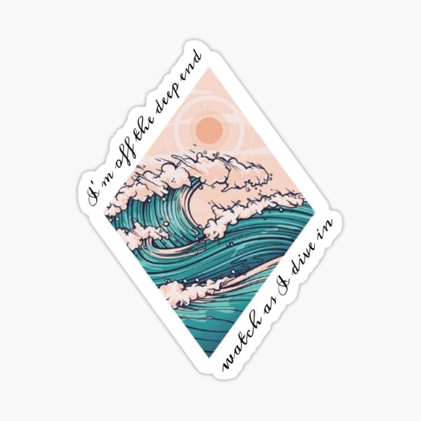 "I'm off the deep end, watch as I dive in." Sticker for Sale by ...