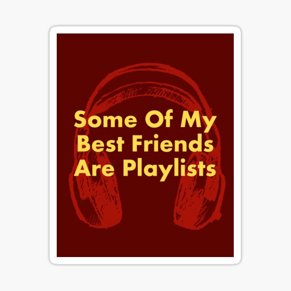 "Some of My Best Friends Are Playlists" Sticker by dianekamikaze ...