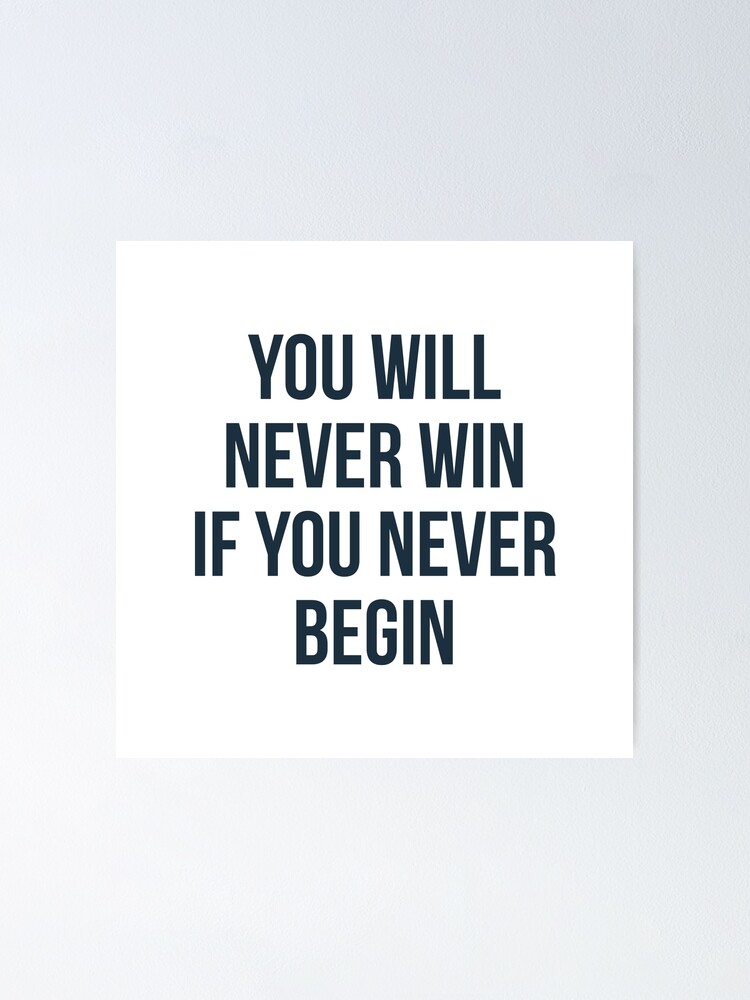 "You will never win if you never begin - Motivational quote" Poster by ...