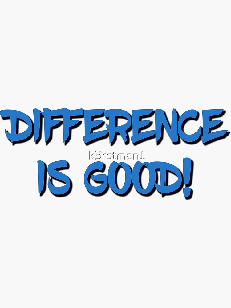 "Difference is Good" Sticker by k3rstman1 | Redbubble