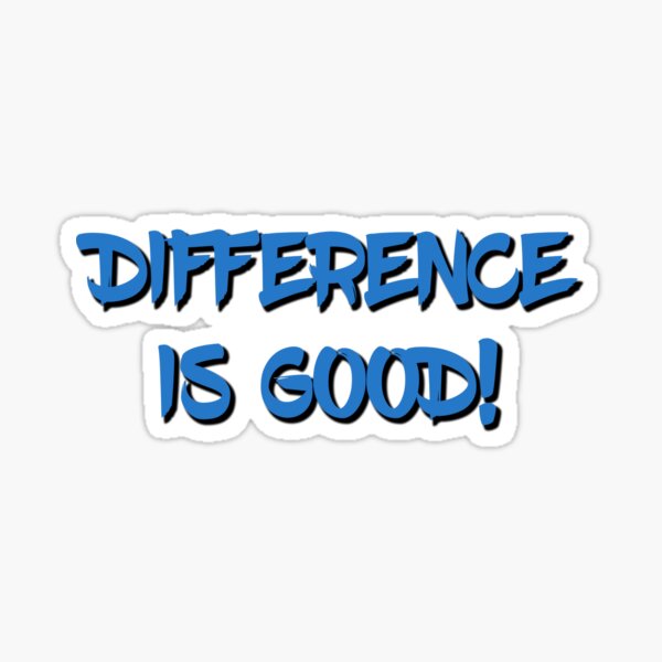 "Difference is Good" Sticker by k3rstman1 | Redbubble