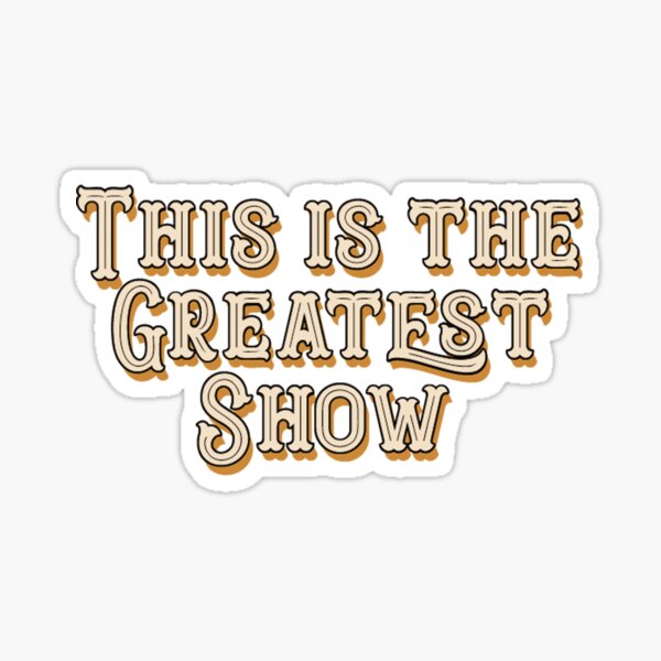 "This is the greatest show - Greatest Showman inspired" Sticker for ...