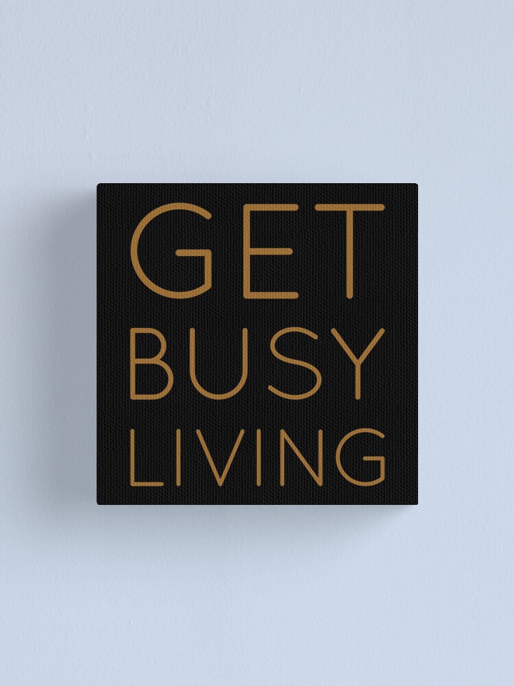 "Get busy living " Canvas Print for Sale by WordFandom | Redbubble