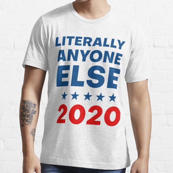 "Literally Anyone Else 2020 Anti Trump" T-shirt for Sale by artvia ...