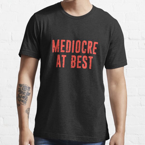 "Mediocre at Best Average Funny Sarcastic" T-shirt for Sale by ...