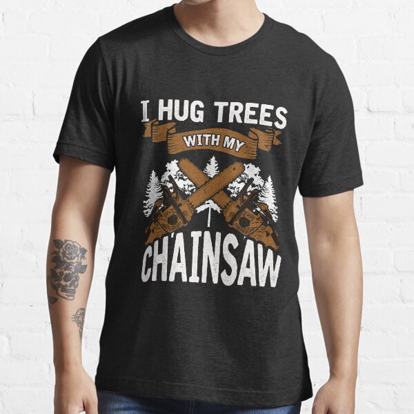 "Logging I Hug Trees With My Chainsaw" T-shirt for Sale by jaygo ...