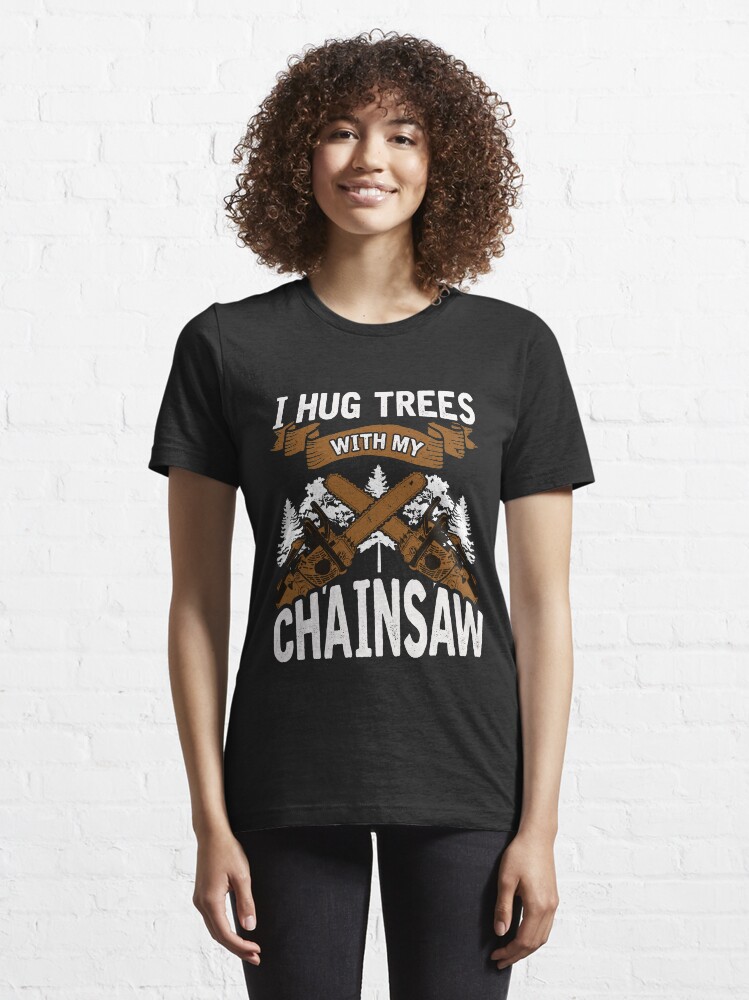 "Logging I Hug Trees With My Chainsaw" T-shirt for Sale by jaygo ...