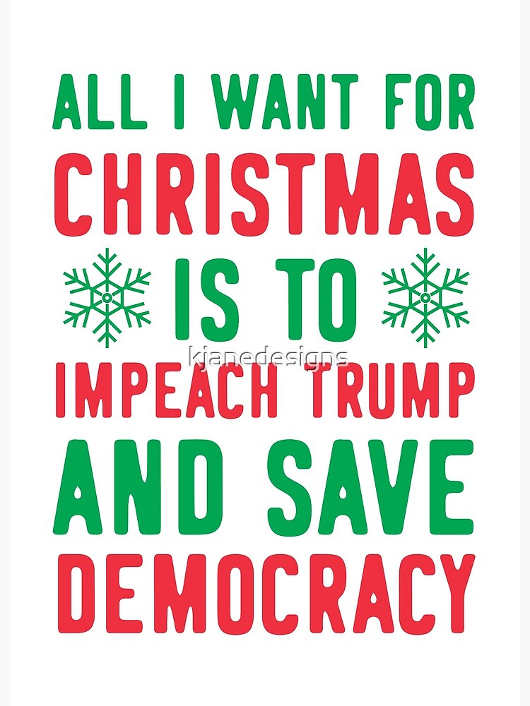 "All I Want For Christmas Is To Impeach Trump And Save Democracy" Art ...