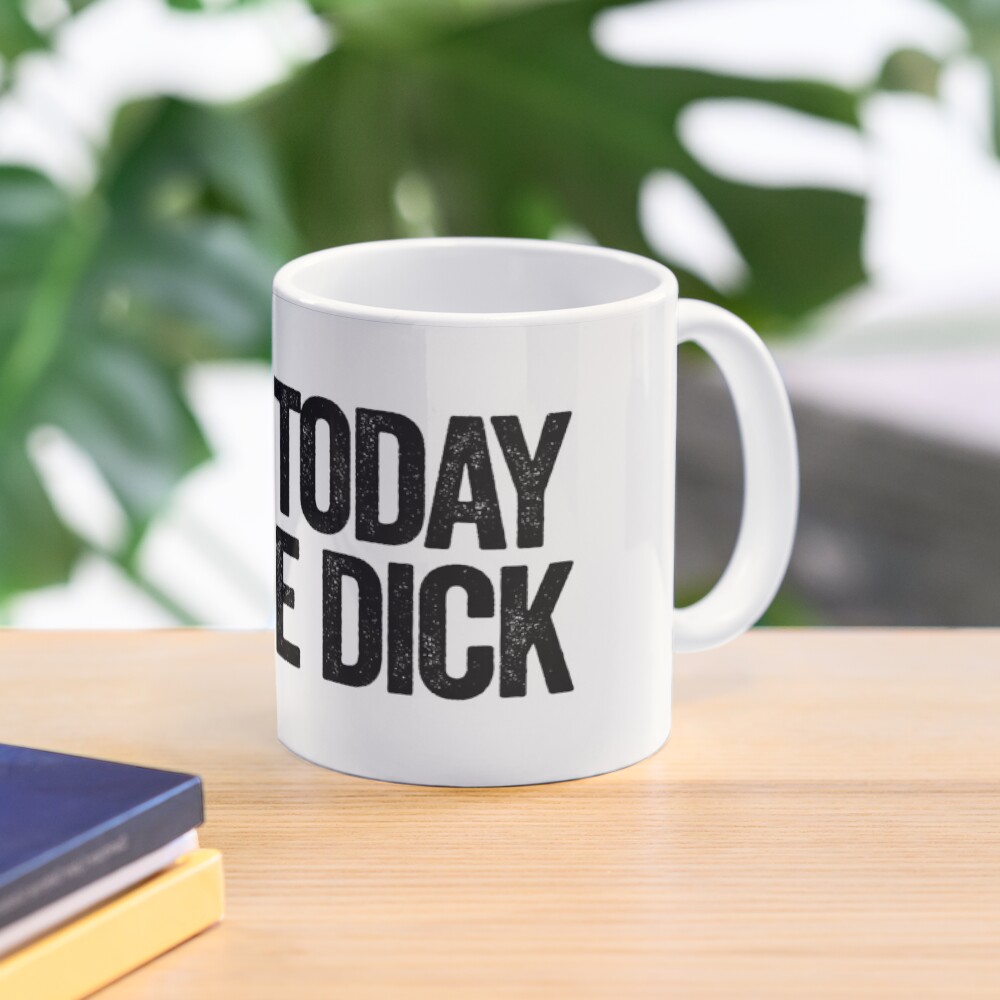 Kick Today In The Dick Mug By Bainermarket Redbubble