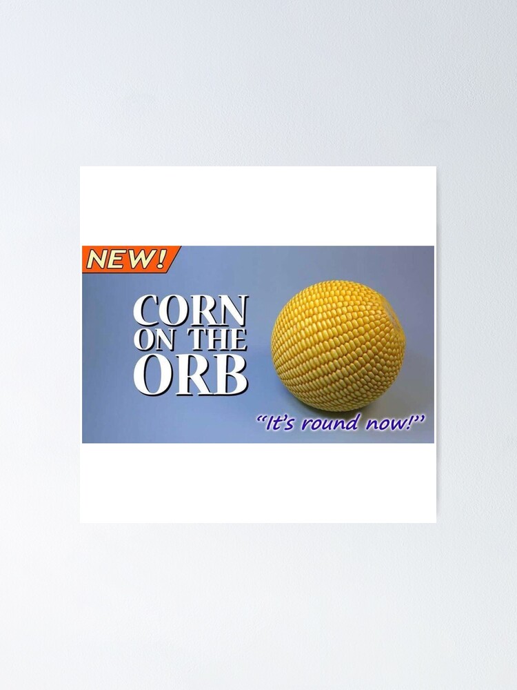 "Corn on the orb " Poster by PaulyH | Redbubble