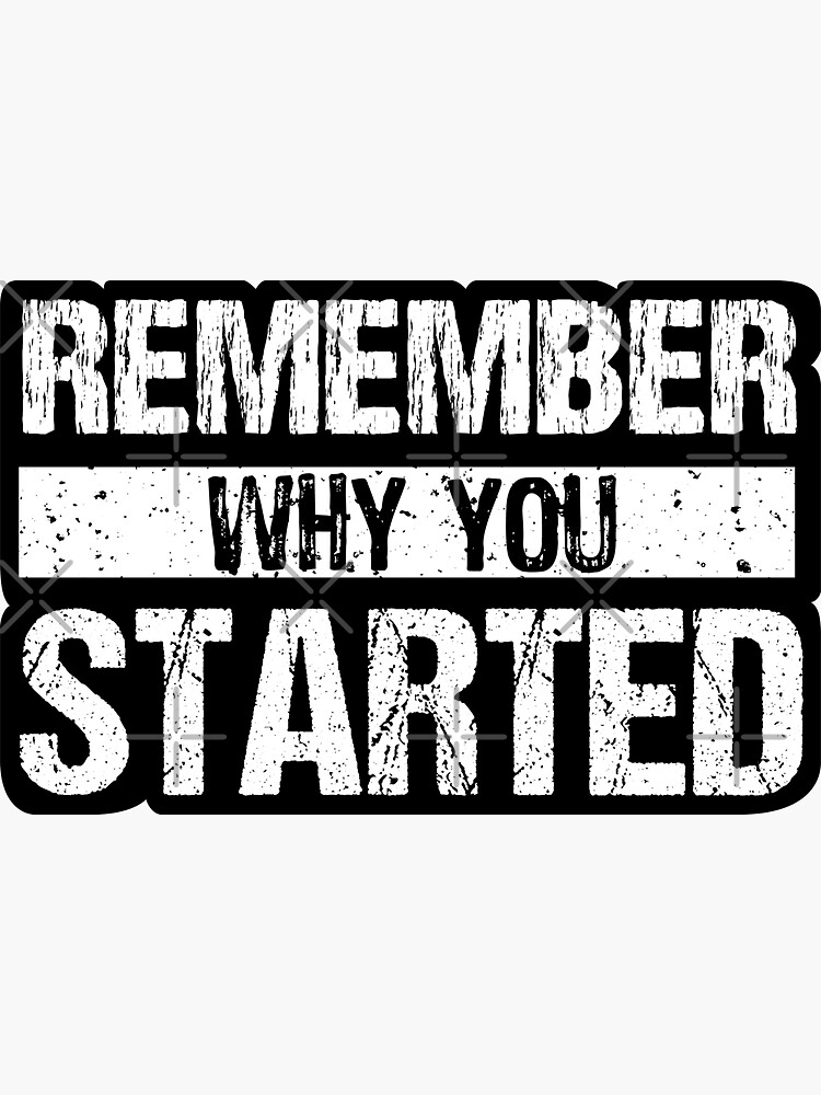 "Remember Why You Started" Sticker by mrhighsky | Redbubble