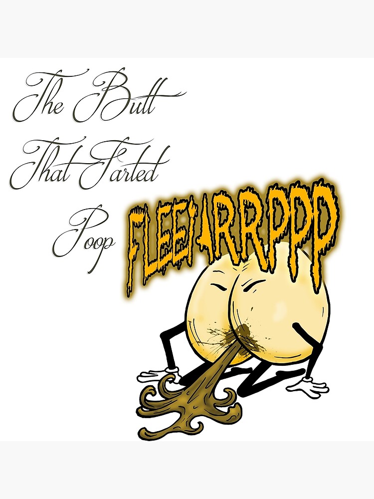 ""The Butt that Farted Poop"" Art Print by heavypants | Redbubble