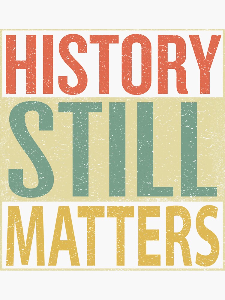 "History Still Matters" Sticker for Sale by sillerioustees | Redbubble