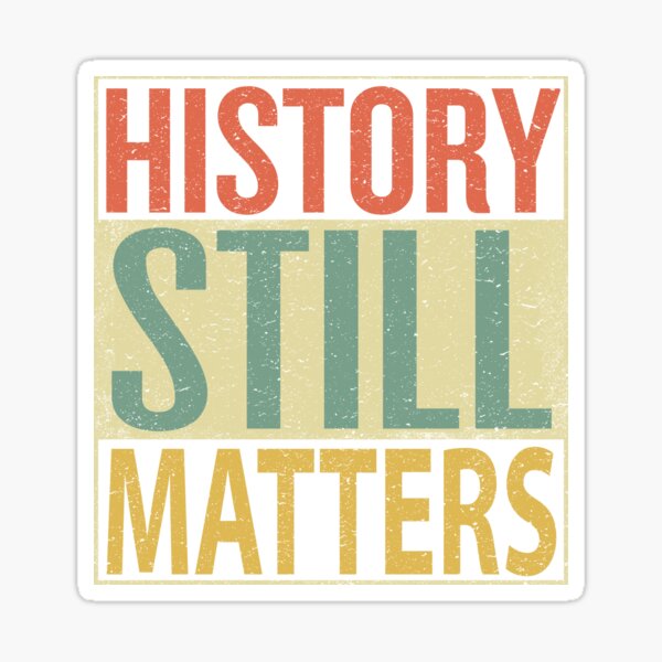 "History Still Matters" Sticker for Sale by sillerioustees | Redbubble
