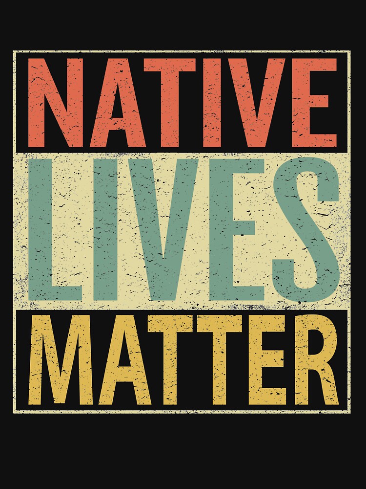 "Native Lives Matter" T-shirt for Sale by sillerioustees | Redbubble ...