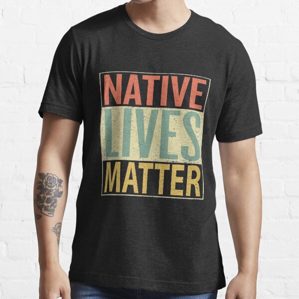 "Native Lives Matter" T-shirt for Sale by sillerioustees | Redbubble ...