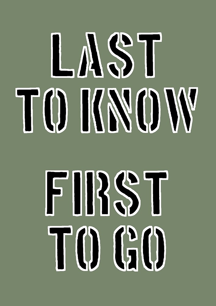 "Last to know, first to go." by brookestead | Redbubble