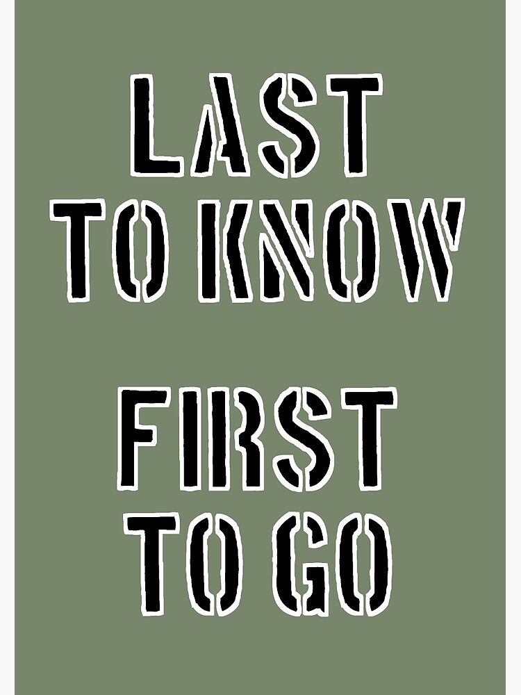 "Last to know, first to go." Poster for Sale by brookestead | Redbubble