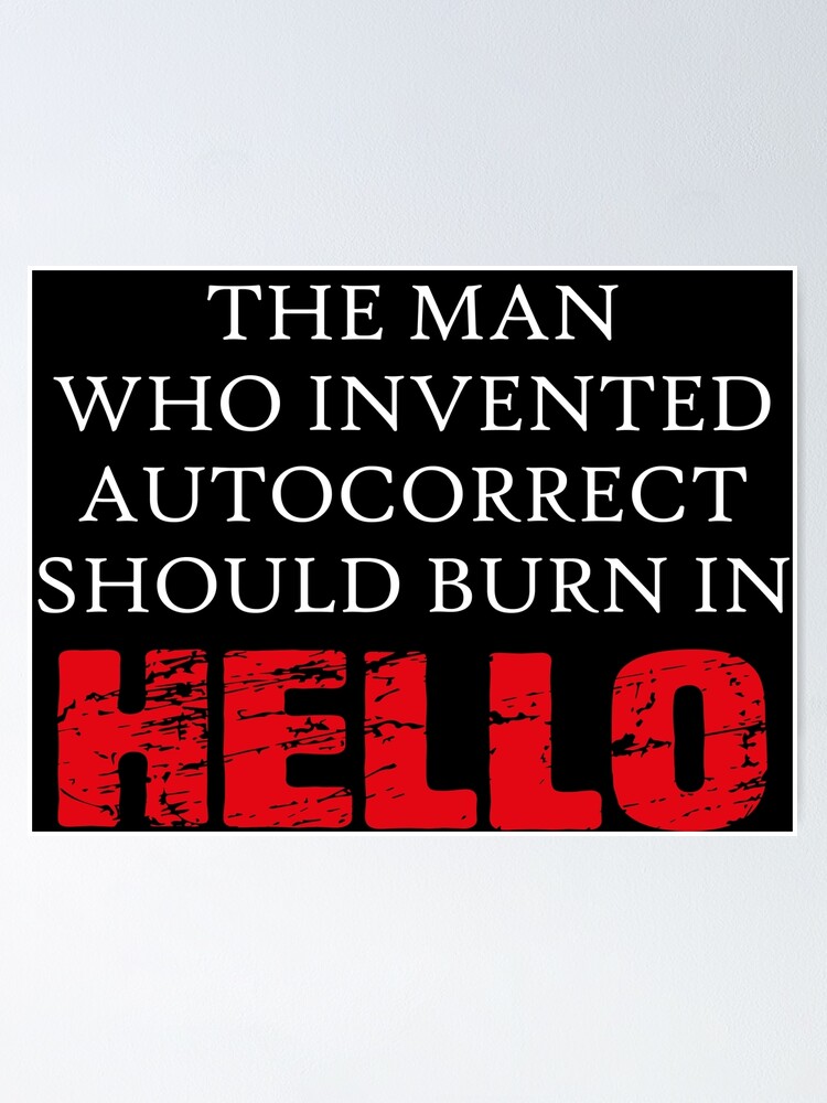 "The Man Invented Autocorrect Should Burn In HELLO" Poster for Sale by ...