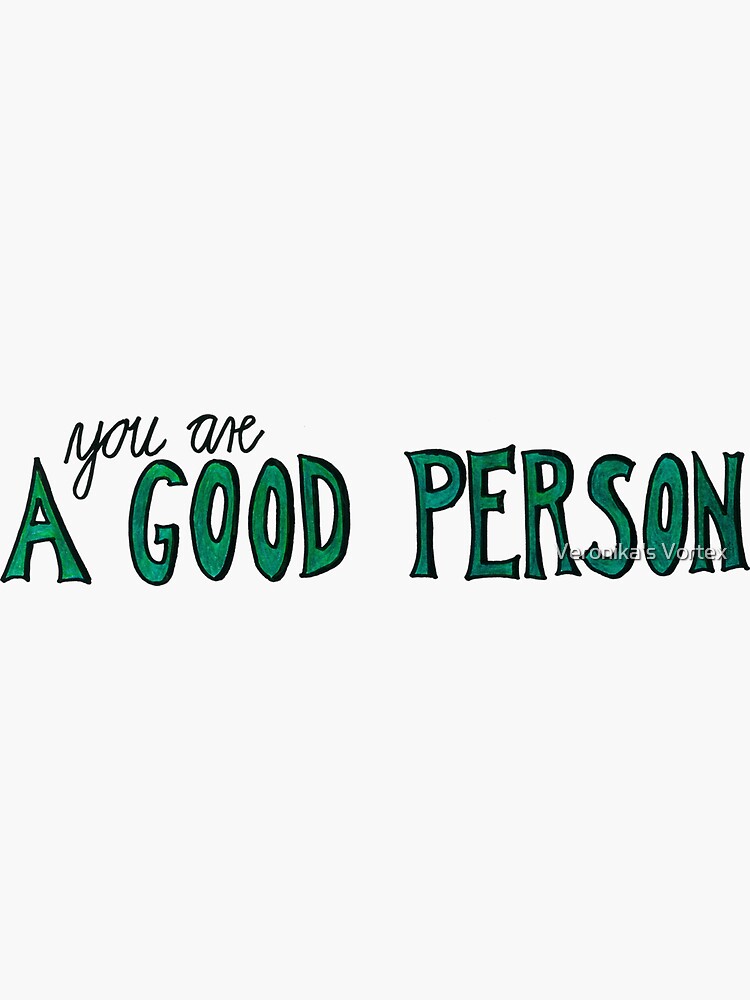"You Are a Good Person" Sticker by VeronikasVortex | Redbubble