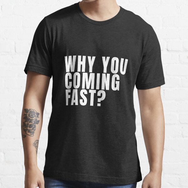 Why You Coming Fast Gifts & Merchandise | Redbubble