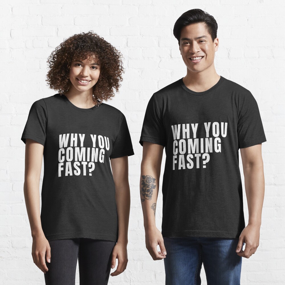 "Why you coming fast" T-shirt for Sale by Scoopivich | Redbubble ...