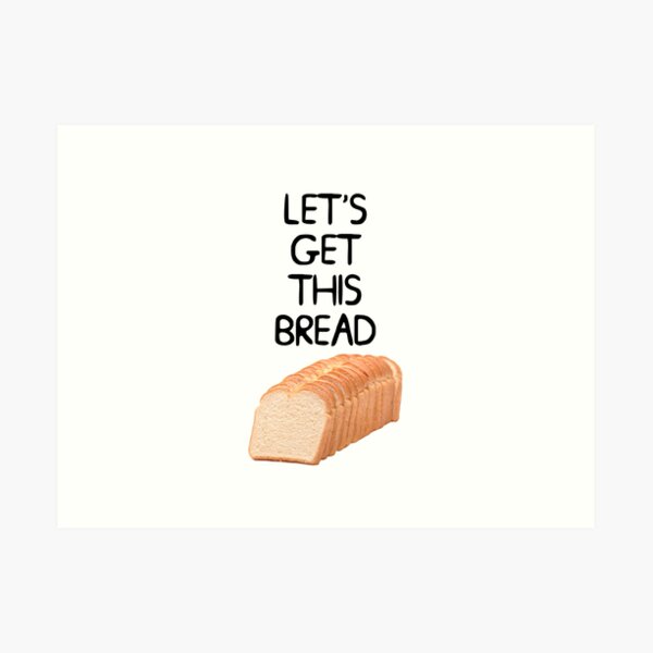 "Lets Get This Bread Meme" Art Print by Barnyardy | Redbubble