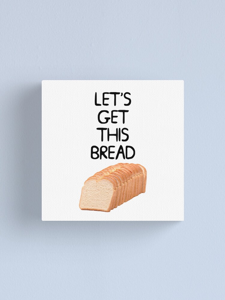"Lets Get This Bread Meme" Canvas Print for Sale by Barnyardy | Redbubble