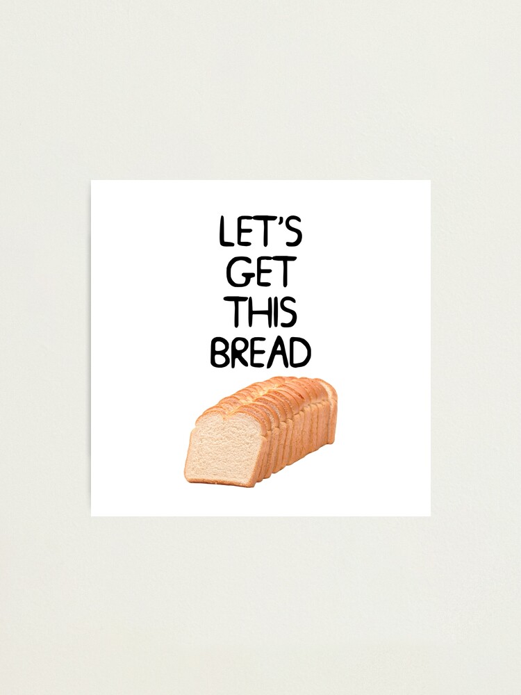 "Lets Get This Bread Meme" Photographic Print by Barnyardy | Redbubble