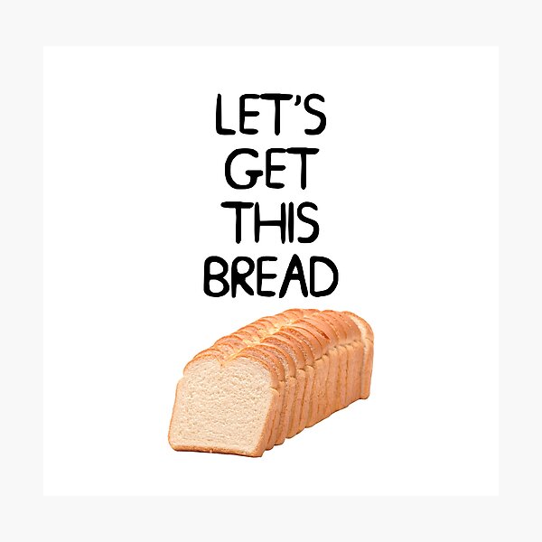"Lets Get This Bread Meme" Photographic Print by Barnyardy | Redbubble