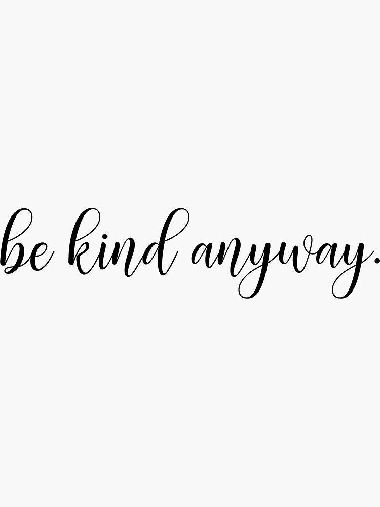"Be Kind Anyway." Sticker for Sale by lohtus | Redbubble
