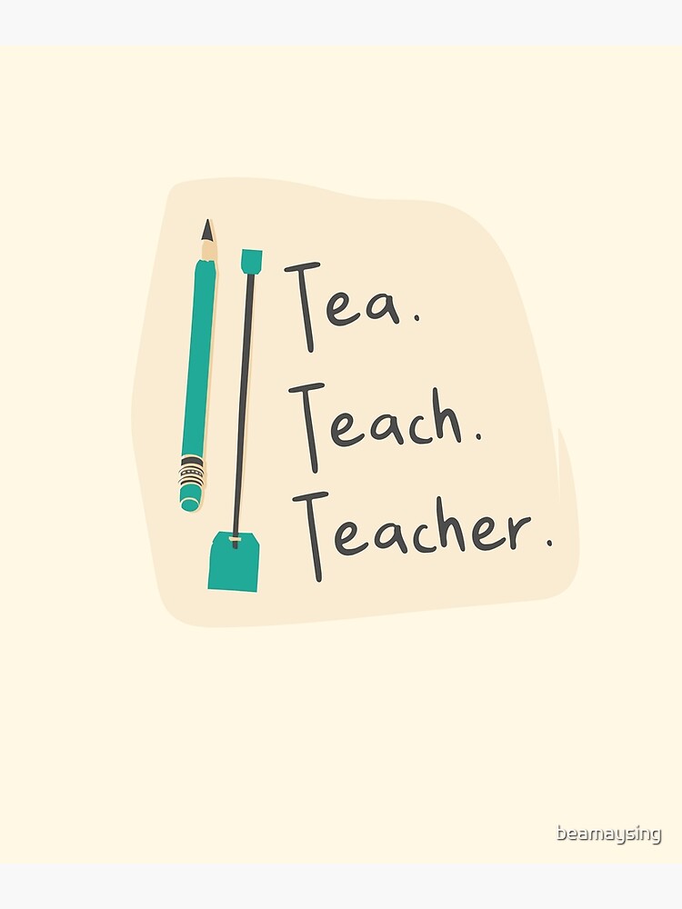 "Tea.Teach. Teacher." Poster for Sale by beamaysing | Redbubble