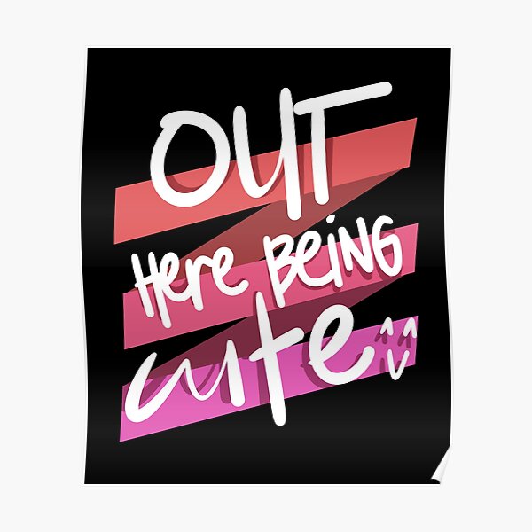 "Out Here Being Cute" Poster by SqualeForce | Redbubble