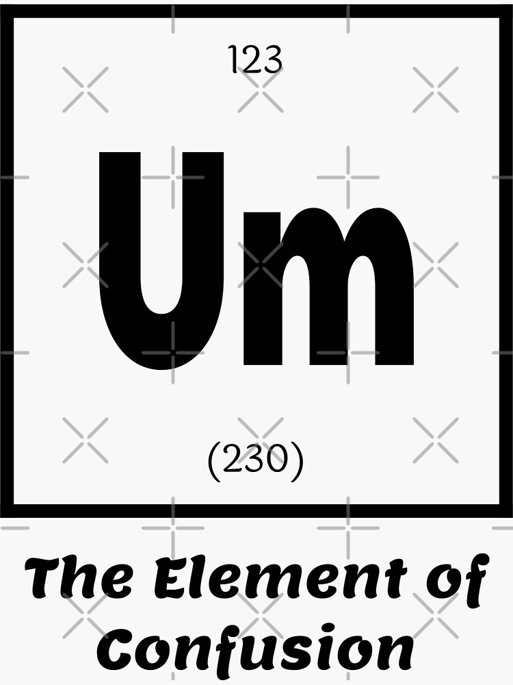 "Um Element of Confusion Chemistry Funny" Sticker for Sale by mwagie ...