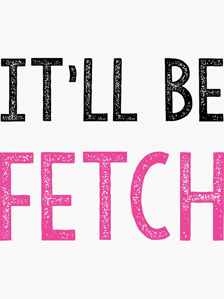 "Mean Girls - It'll Be Fetch" Sticker for Sale by broadway-island ...