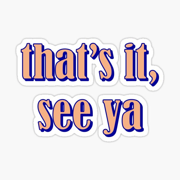 "That's It, See Ya" Sticker for Sale by Finn99 | Redbubble
