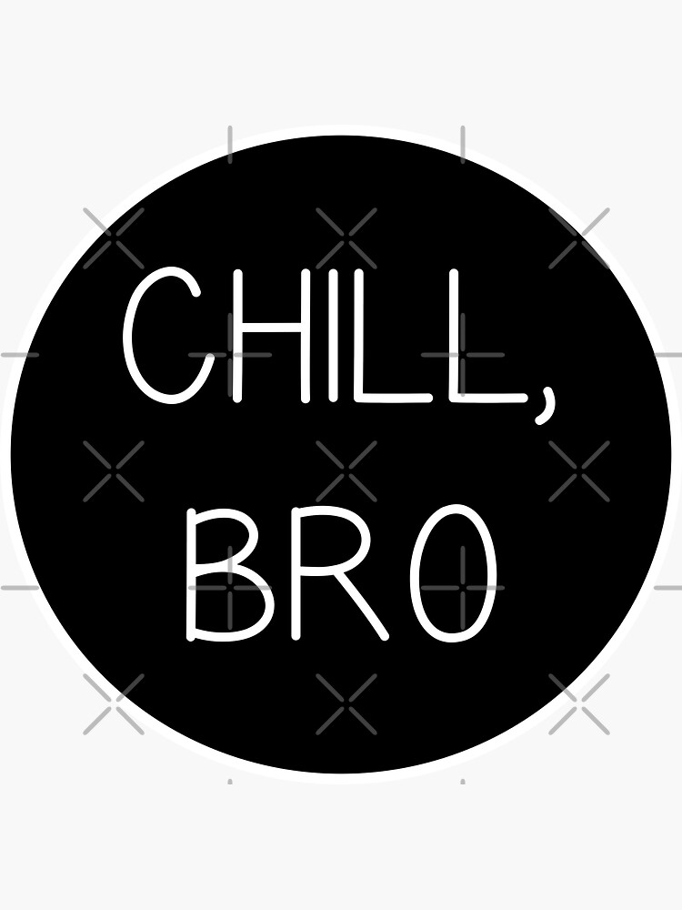 "Chill, Bro (Black and White) " Sticker for Sale by jpjournals | Redbubble