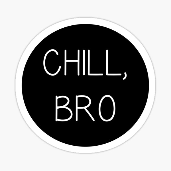"Chill, Bro (Black and White) " Sticker for Sale by jpjournals | Redbubble