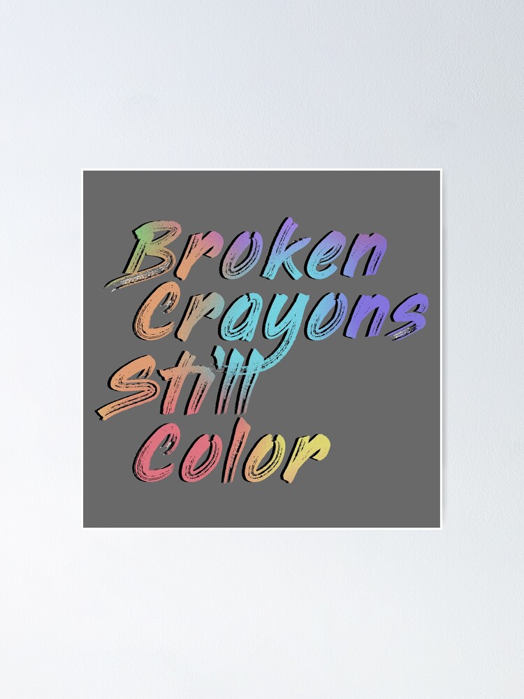 "Broken Crayons Still Color" Poster for Sale by agrlandherfeels | Redbubble