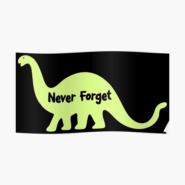 "Never Forget Dinosaur Brontosaur T-Rex" Poster by GengXuefeng | Redbubble