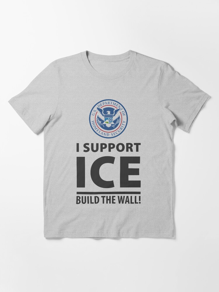 "I Support ICE Build the Wall with Homeland Security Seal" T-shirt for ...