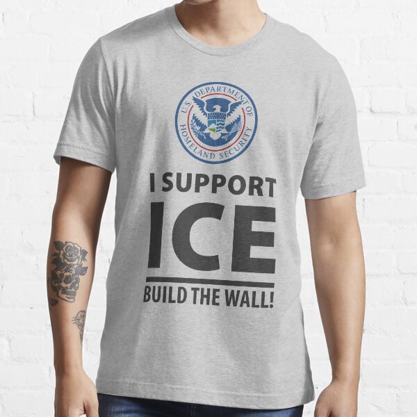 "I Support ICE Build the Wall with Homeland Security Seal" T-shirt for ...