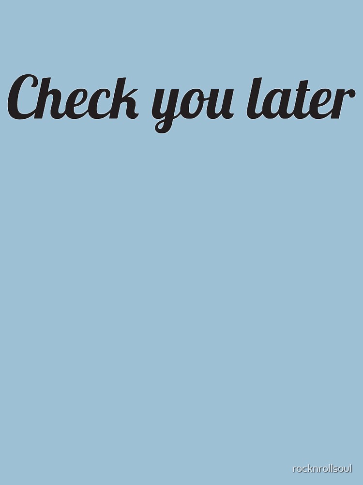 "Check you later" Essential T-Shirt for Sale by rocknrollsoul | Redbubble