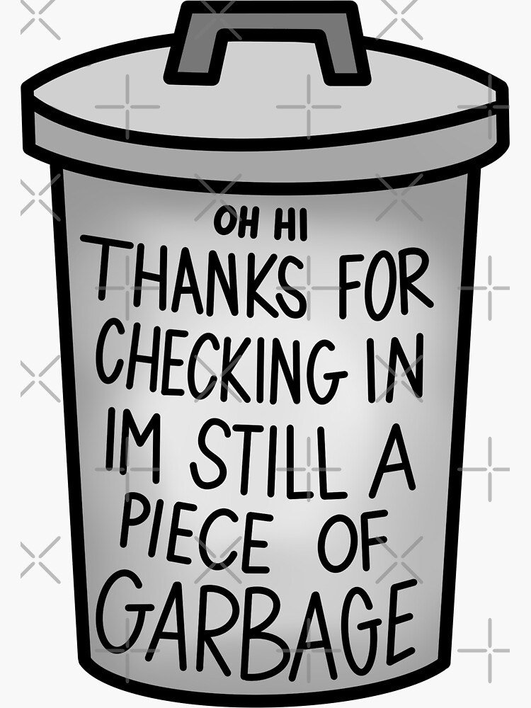 "IM STILL A PIECE OF GARBAGE " Sticker for Sale by binabina24 | Redbubble