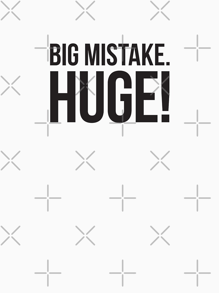 "Big Mistake. Huge! - black type" T-shirt by VonBraun | Redbubble