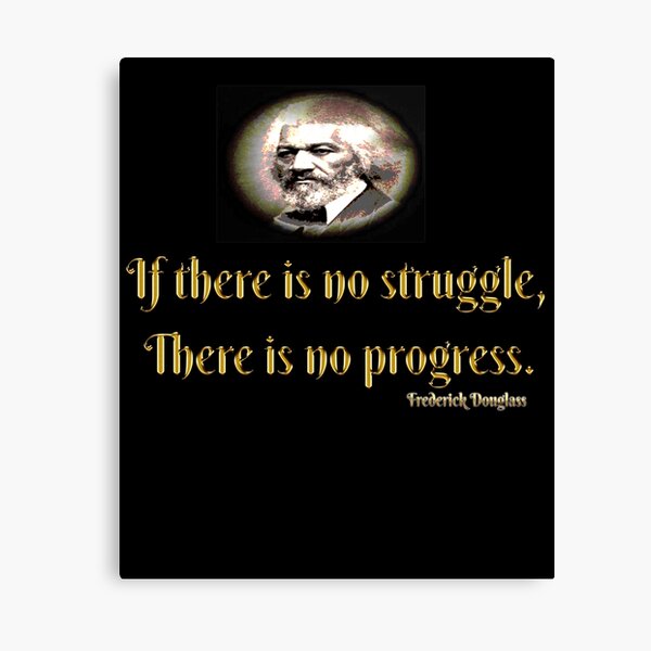 If There Is No Struggle There Is No Progress Canvas Prints | Redbubble