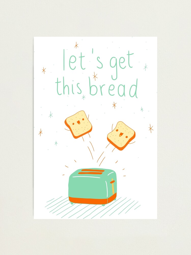 "Let's get this bread" Photographic Print by lowercasev | Redbubble
