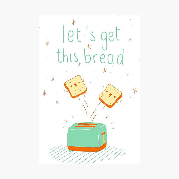 "Let's get this bread" Photographic Print by lowercasev | Redbubble