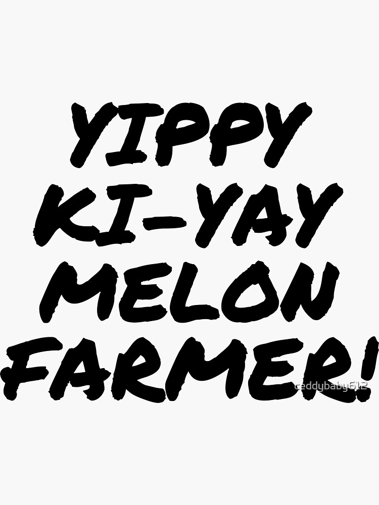 "Yippy Ki Yay Melon Farmer Funny Quote" Sticker by ceddybaby612 | Redbubble
