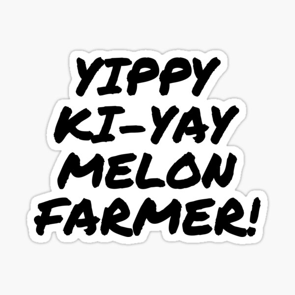 "Yippy Ki Yay Melon Farmer Funny Quote" Sticker by ceddybaby612 | Redbubble